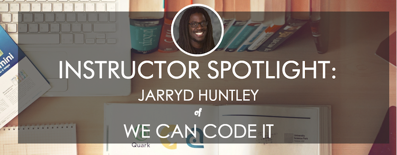 Instructor Spotlight: Jarryd Huntley of We Can Code IT | Course Report