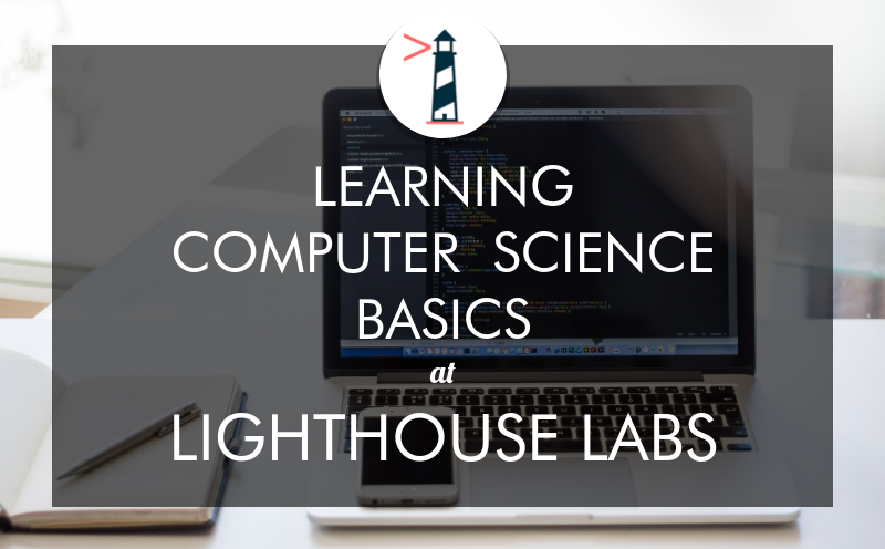 Learning Computer Science Basics at Lighthouse Labs | Course Report