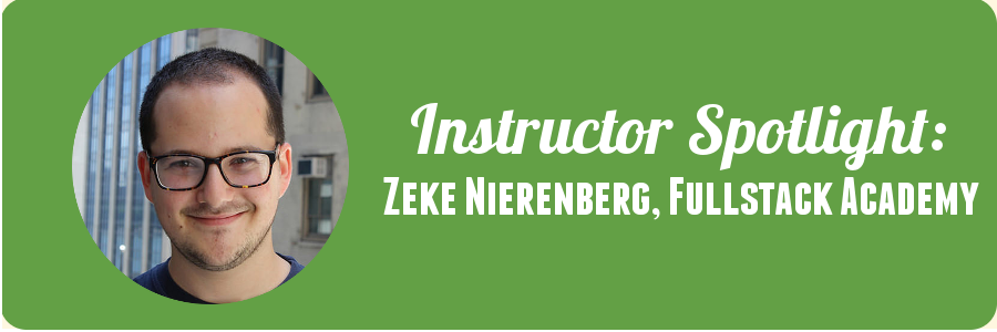 Instructor Spotlight: Zeke, Fullstack Academy | Course Report