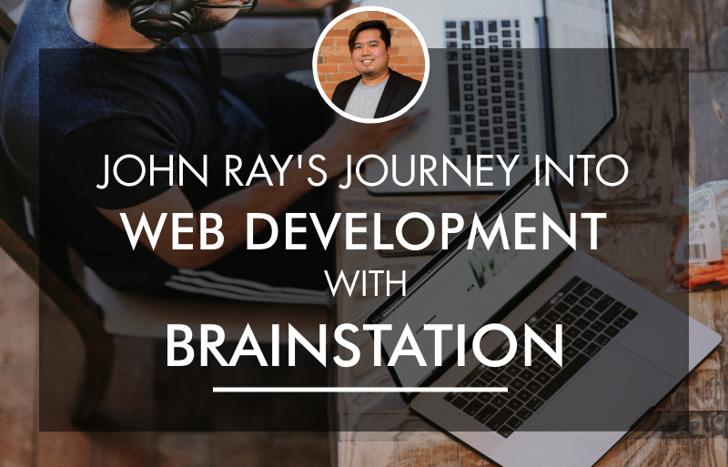 John Ray’s Journey into Web Development with BrainStation | Course Report