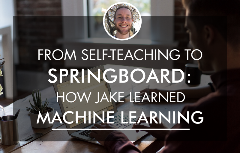 From Self-Teaching to Springboard: How Jake Learned | Course Report